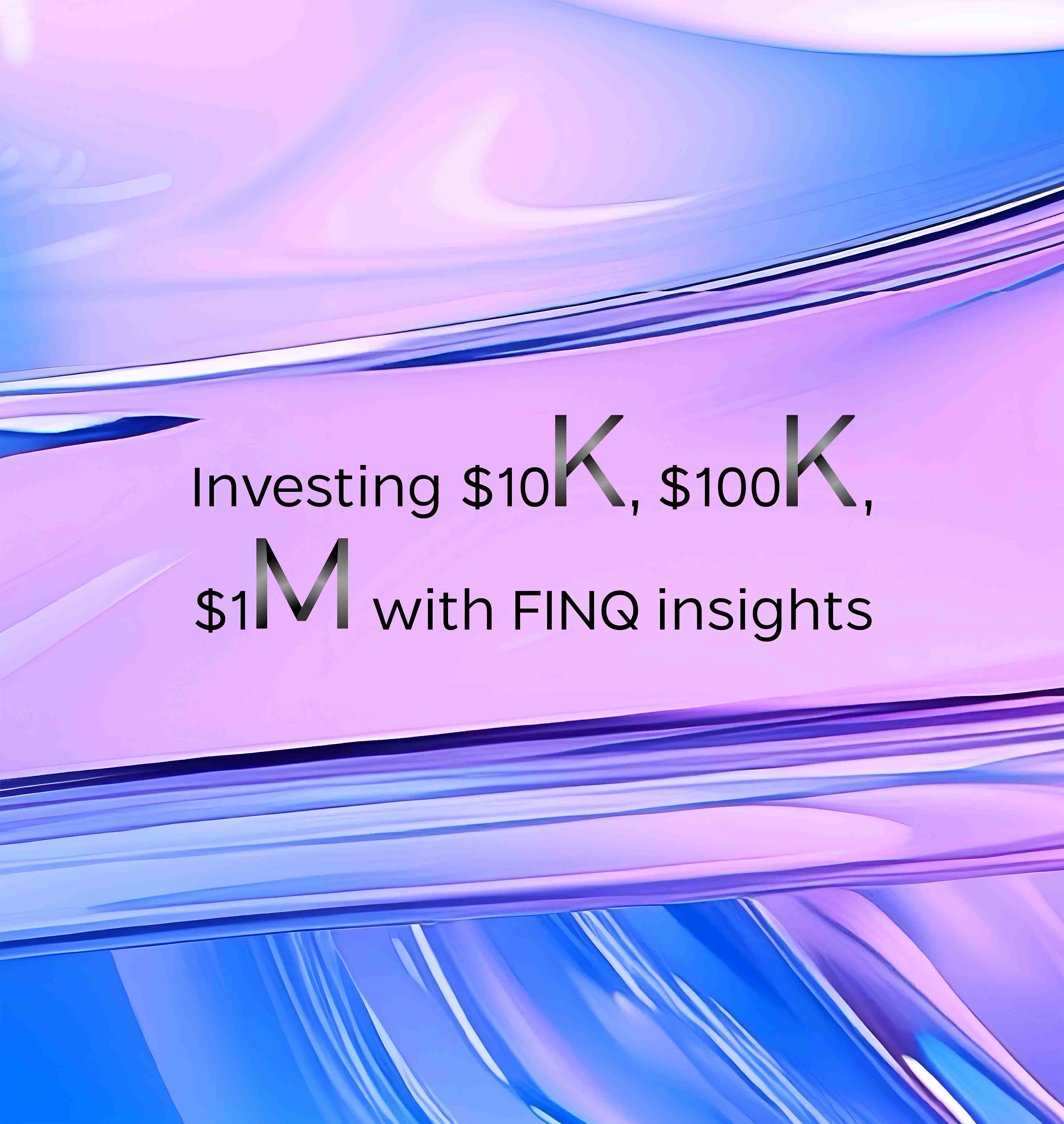Where to invest $10K, $100K, $1M: FINQ's market insights
